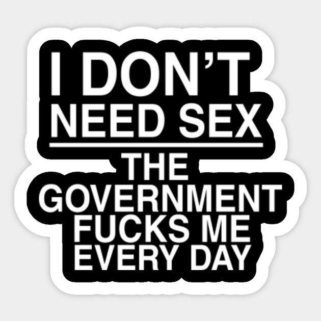 I Dont Need Sex I Dont Need Sex Sticker Teepublic